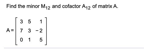 Solved Find The Minor M12 And Cofactor A12 Of Matrix A 3 5