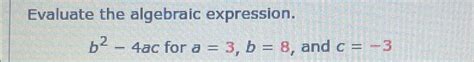 Solved Evaluate The Algebraic Expressionb2 4ac ﻿for