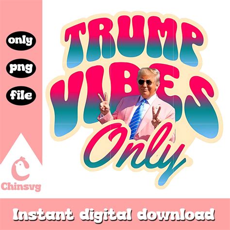 Trump Vibes Only Design Png Donald Trump Png Trump 2024 Png Chinsvg