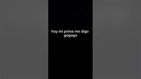 Hoy Mi Prima Me Dijo Gogogo Youtube