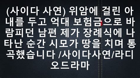 사이다 사연 위암에 걸린 아내를 두고 억대 보험금으로 바람피던 남편 제가 장례식에 나타난 순간 시어머니가 땅을 치며 통곡했습니다 좋은 스토리 채널 Youtube