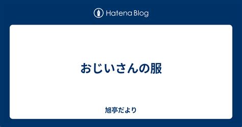 おじいさんの服 旭亭だより