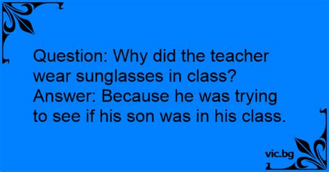 Question Why Did The Teacher Wear Sunglasses In Class Answer Because He Was Trying To See If