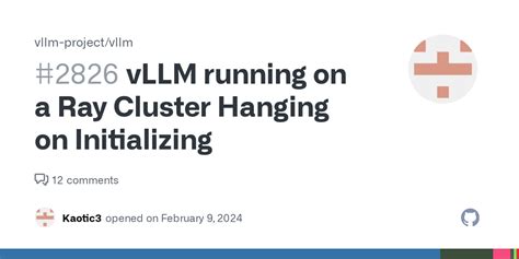 Vllm Running On A Ray Cluster Hanging On Initializing · Issue 2826 · Vllm Projectvllm · Github