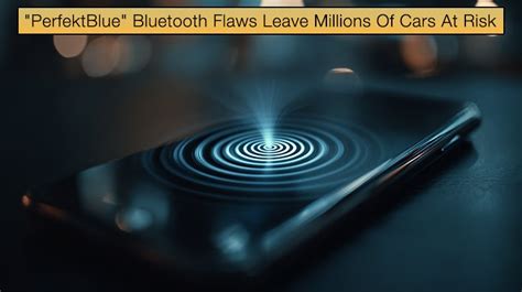 Perfektblue Bluetooth Flaws Leave Millions Of Cars At Risk