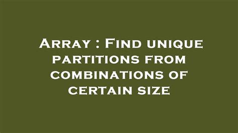 Array Find Unique Partitions From Combinations Of Certain Size Youtube
