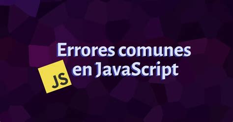 Errores Más Comunes En Javascript Y Cómo Solucionarlos