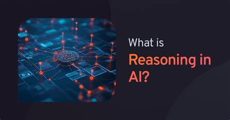 What Is Reasoning In Ai Types And Applications In 2025