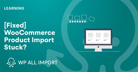 Fixed Woocommerce Product Import Stuck Wp All Import
