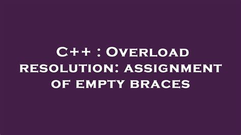 C Overload Resolution Assignment Of Empty Braces Youtube
