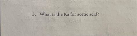 Solved 3 What Is The Ka For Acetic Acid Chegg Com