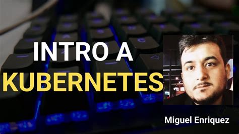 ¿en Qué Andamos Introducción A Kubernetes Youtube