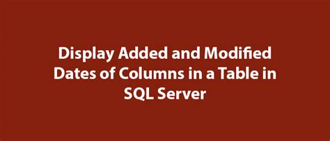 Display Added And Modified Dates Of Columns In A Table In Sql Server