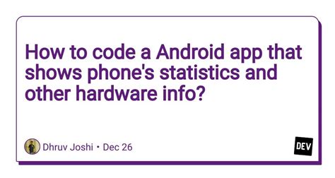 how to code a android app that shows phone s statistics and other hardware info r devto