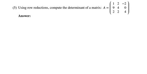 solved 5 ﻿using row reductions compute the determinant of
