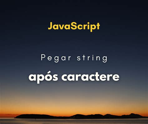 Como Pegar Uma String Após Um Caractere Específico Com Js