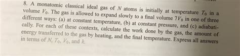 Solved 8 A Monatomic Classical Ideal Gas Of N Atoms Is