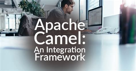 Apache Camel An Integration Framework