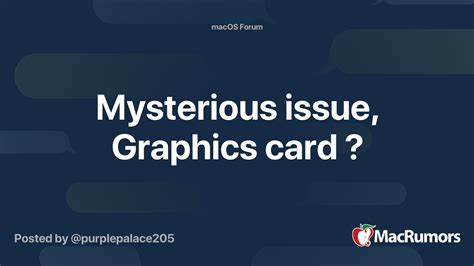 mysterious issue graphics card macrumors forums