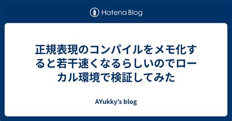 正規表現のコンパイルをメモ化すると若干速くなるらしいのでローカル環境で検証してみた Ayukkys Blog
