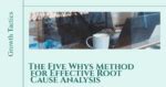 The Five Whys Method For Effective Root Cause Analysis