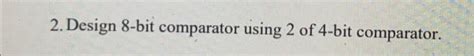 Solved Design Bit Comparator Using Of Bit Chegg Com