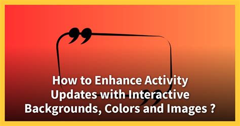 How To Enhance Activity Updates With Interactive Backgrounds Colors