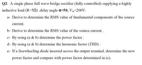Get Answer Q2 A Single Phase Full Wave Bridge Rectifier Fully