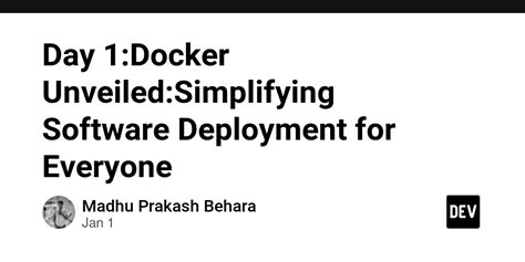 Day 1docker Unveiledsimplifying Software Deployment For Everyone Dev Community