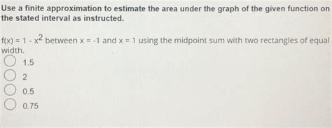 Solved Use A Finite Approximation To Estimate The Area Under Chegg Com