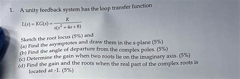 Solved Unity Feedback System Has The Loop Transfer Function Ls Kgs Ss2 45s 8 Root