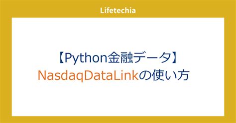 【python金融データ】nasdaq Data Linkの使い方 Lifetechia