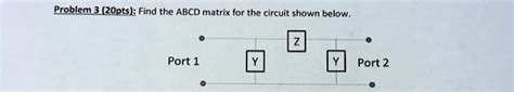 SOLVED Problem Pts Find The ABCD Matrix For The Circuit Shown Below Port Y Port