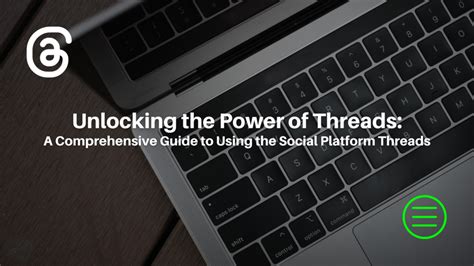 Unlocking The Power Of Threads A Comprehensive Guide To Using The Social Platform Threads