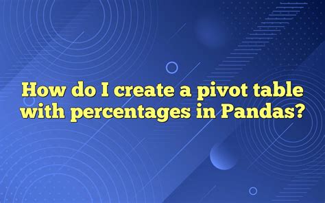 How Do I Create A Pivot Table With Percentages In Pandas
