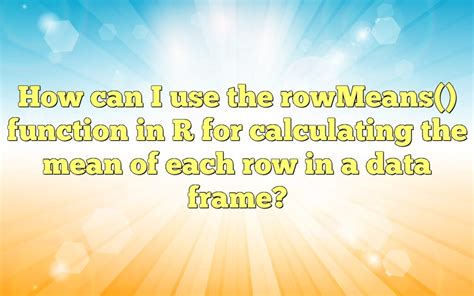 How Can I Use The Rowmeans Function In R For Calculating The Mean Of