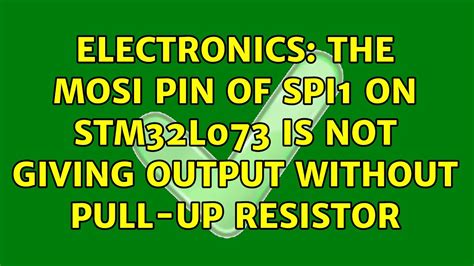 Electronics The Mosi Pin Of Spi1 On Stm32l073 Is Not Giving Output Without Pull Up Resistor