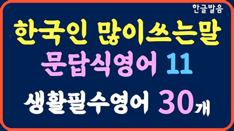 틀어놓기만 해도 외워져요한국인이 많이쓰는 말 문답식 영어 30개11편우리가 많이쓰는말을 우선적으로 배우는 것이 더 효율적 반복하면 쉬워요7회 반복재생한글발음
