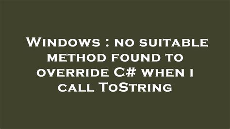 Windows No Suitable Method Found To Override C When I Call Tostring Youtube