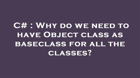 C Why Do We Need To Have Object Class As Baseclass For All The