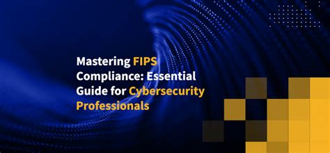 Mastering FIPS Compliance Essential Guide For Cybersecurity Professionals