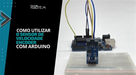 Como Utilizar O Sensor De Velocidade Encoder Com O Arduino Blog Da