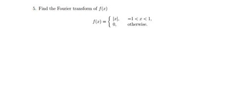 Solved Find The Fourier Transform Of F X F X { X 1