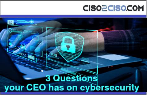 3 Questions Your Ceo Has On Cybersecurity Ciso2ciso Com And Cyber