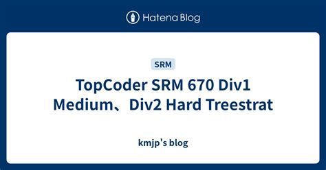 TopCoder SRM 670 Div1 MediumDiv2 Hard Treestrat Kmjp S Blog