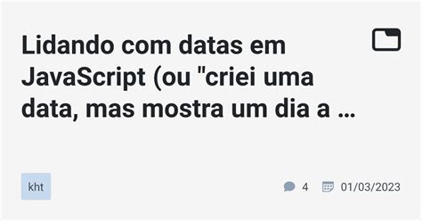 Lidando Com Datas Em Javascript Ou Criei Uma Data Mas Mostra Um Dia