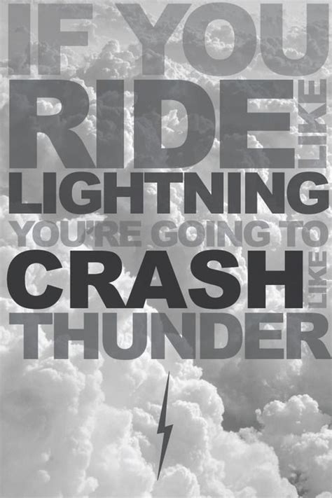 If You Ride Like Lightning Youre Gonna Crash Like Thunder