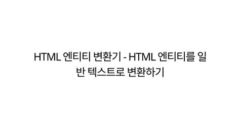 Html 엔티티 변환기 Html 엔티티를 일반 텍스트로 변환하기