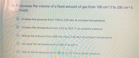 Solved 55 To Increase The Volume Of A Fixed Amount Of Gas