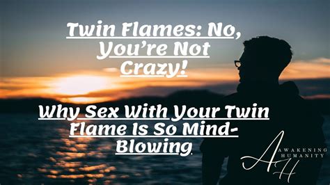 Twin Flames No Youre Not Crazy Why Sex With Your Twin Flame Is So